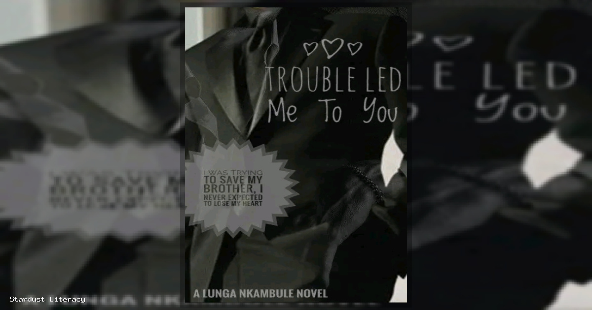 Trouble Led Me To You by LungaNkambule - Stardust Literacy